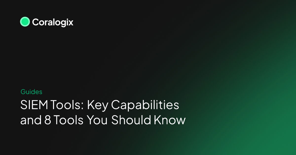 SIEM Tools: Key Capabilities and 8 Tools You Should Know - Coralogix